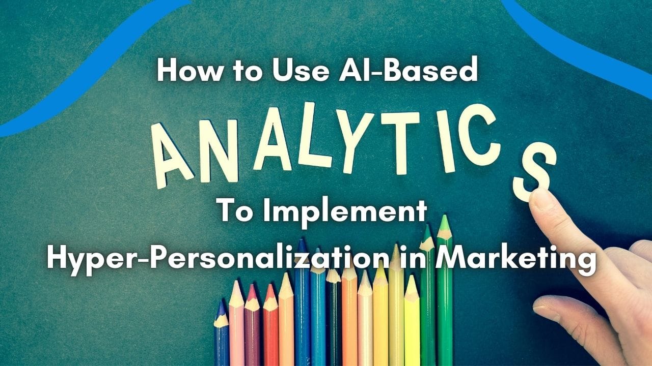 Hyper-Personalization - How To Use AI In Marketing 2025