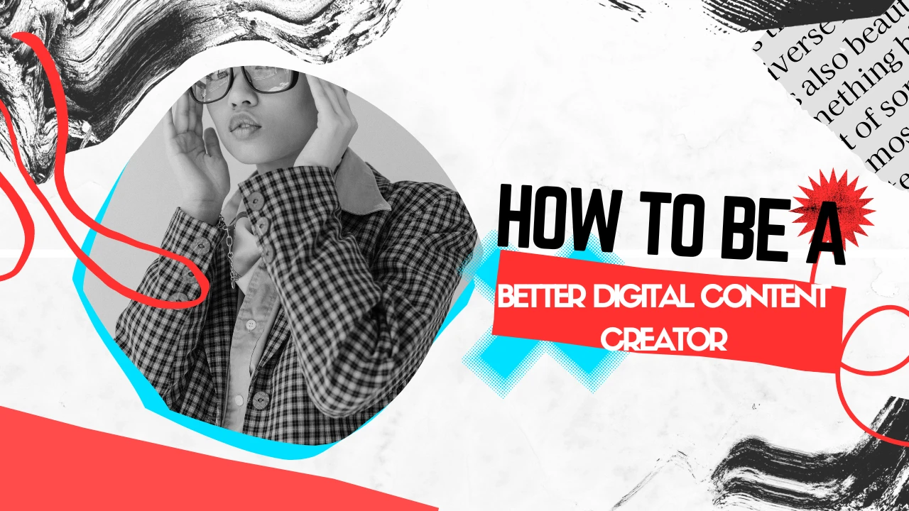 How To Be A Better Digital Content Creator [2024 Advice]