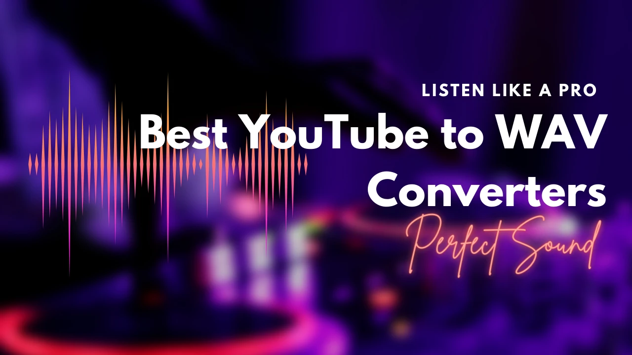 Listen Like A Pro: 9 Must-Try YouTube To WAV Converters For Perfect Sound